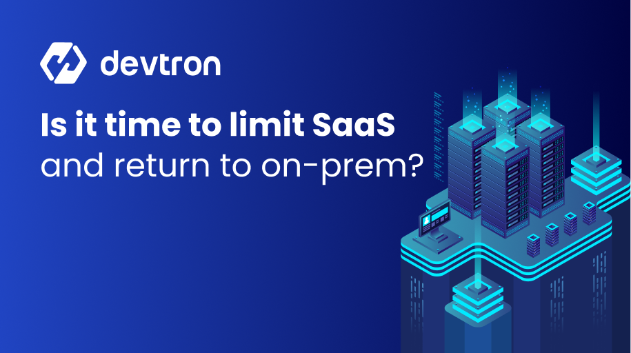Is It Time to Limit SaaS and Return to On-Prem? | Devtron