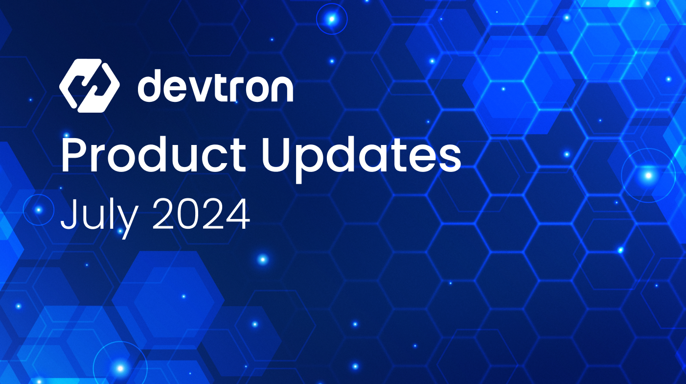 Devtron Product Updates July 2024 | Devtron