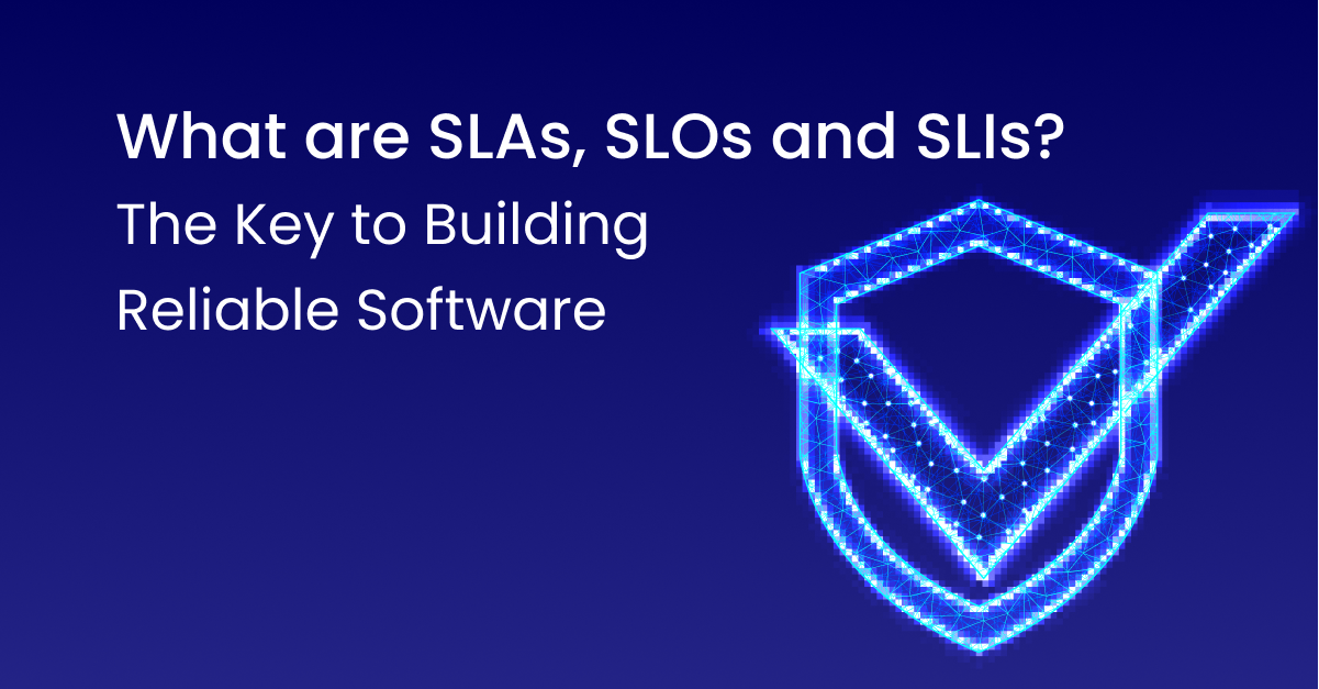 What are SLAs, SLOs and SLIs? Building Reliable Software