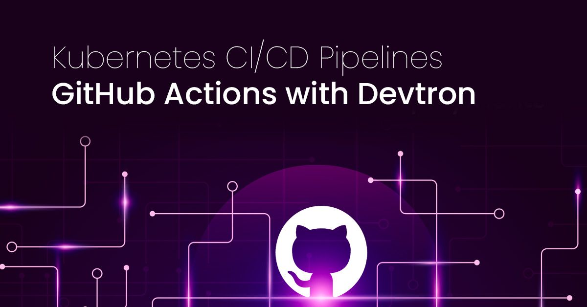Kubernetes Cicd Pipelines With Github Actions Devtron