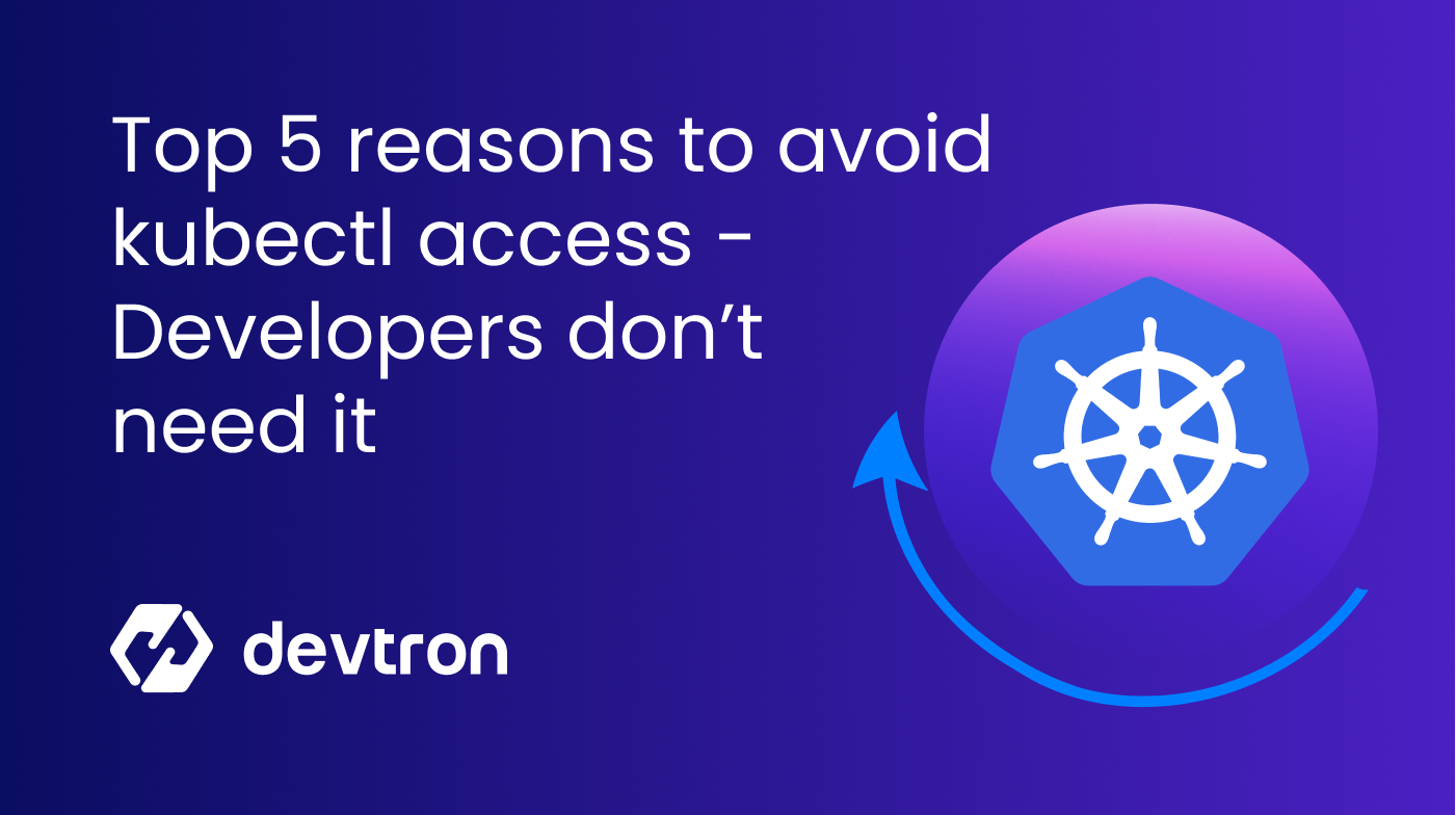 Top 5 reasons to avoid Kubectl Access | Devtron