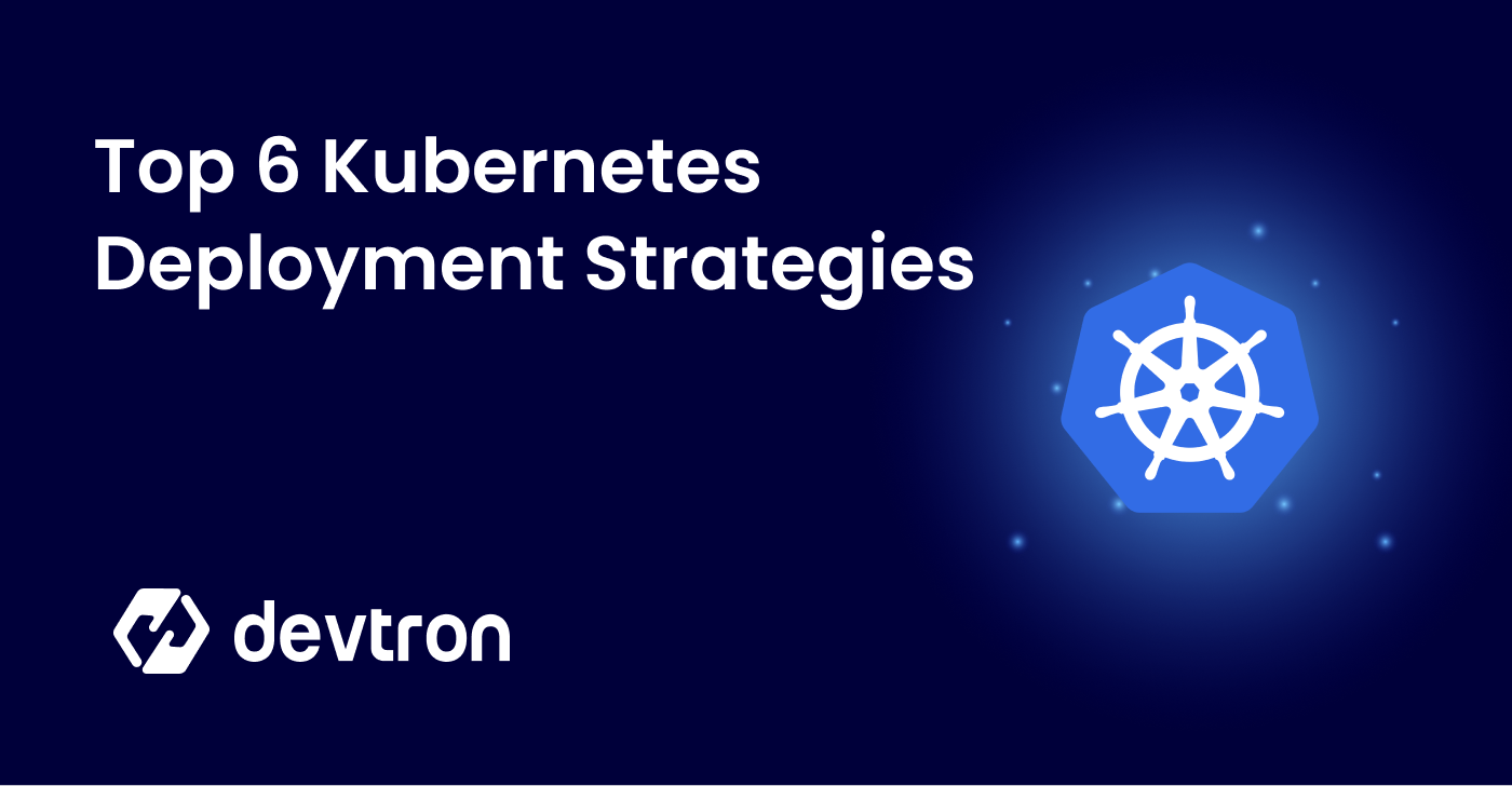 Top 6 Kubernetes Deployment Strategies | Devtron Top 6 Kubernetes Deployment Strategies | Devtron