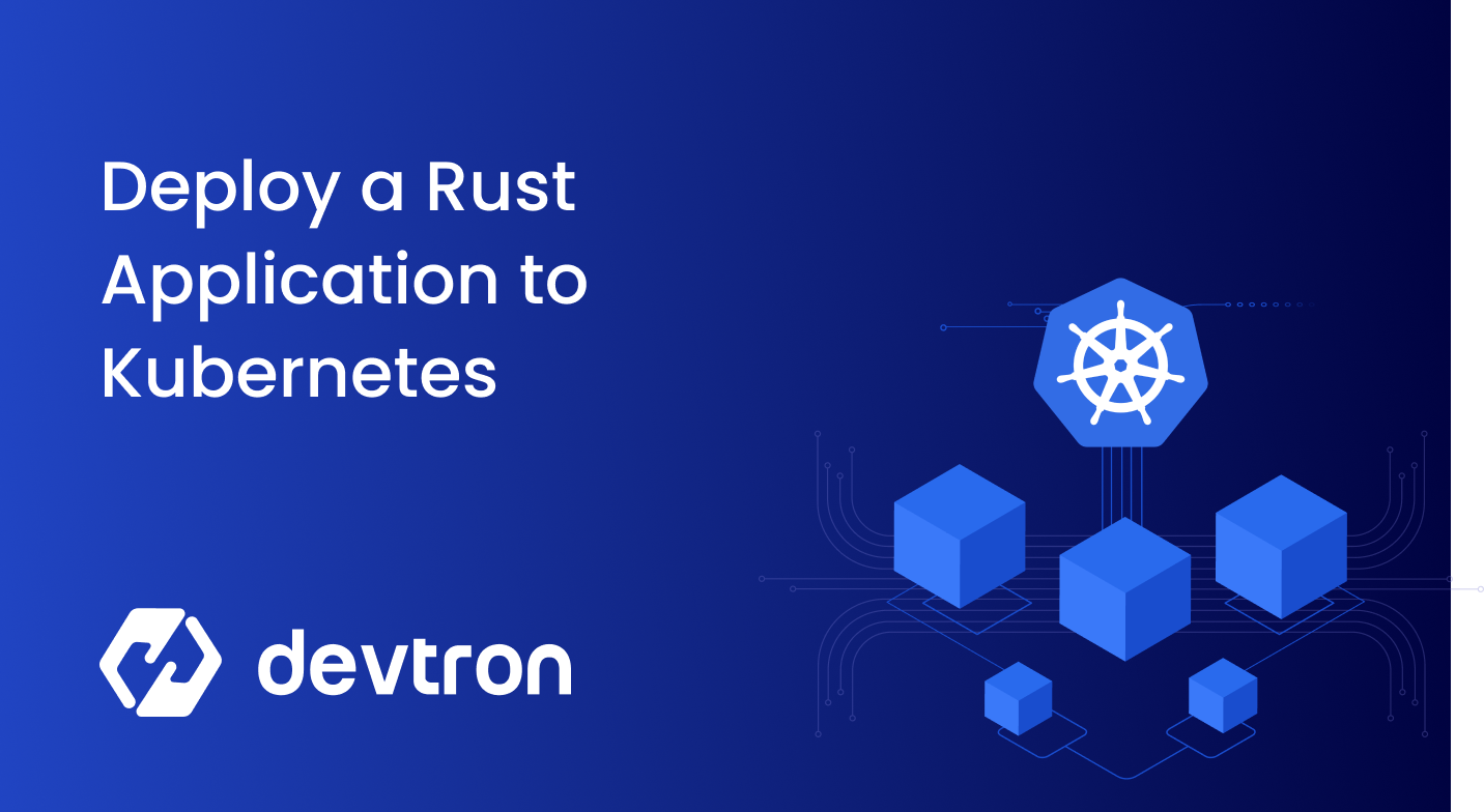 How To Deploy Rust Applications To Kubernetes Devtron