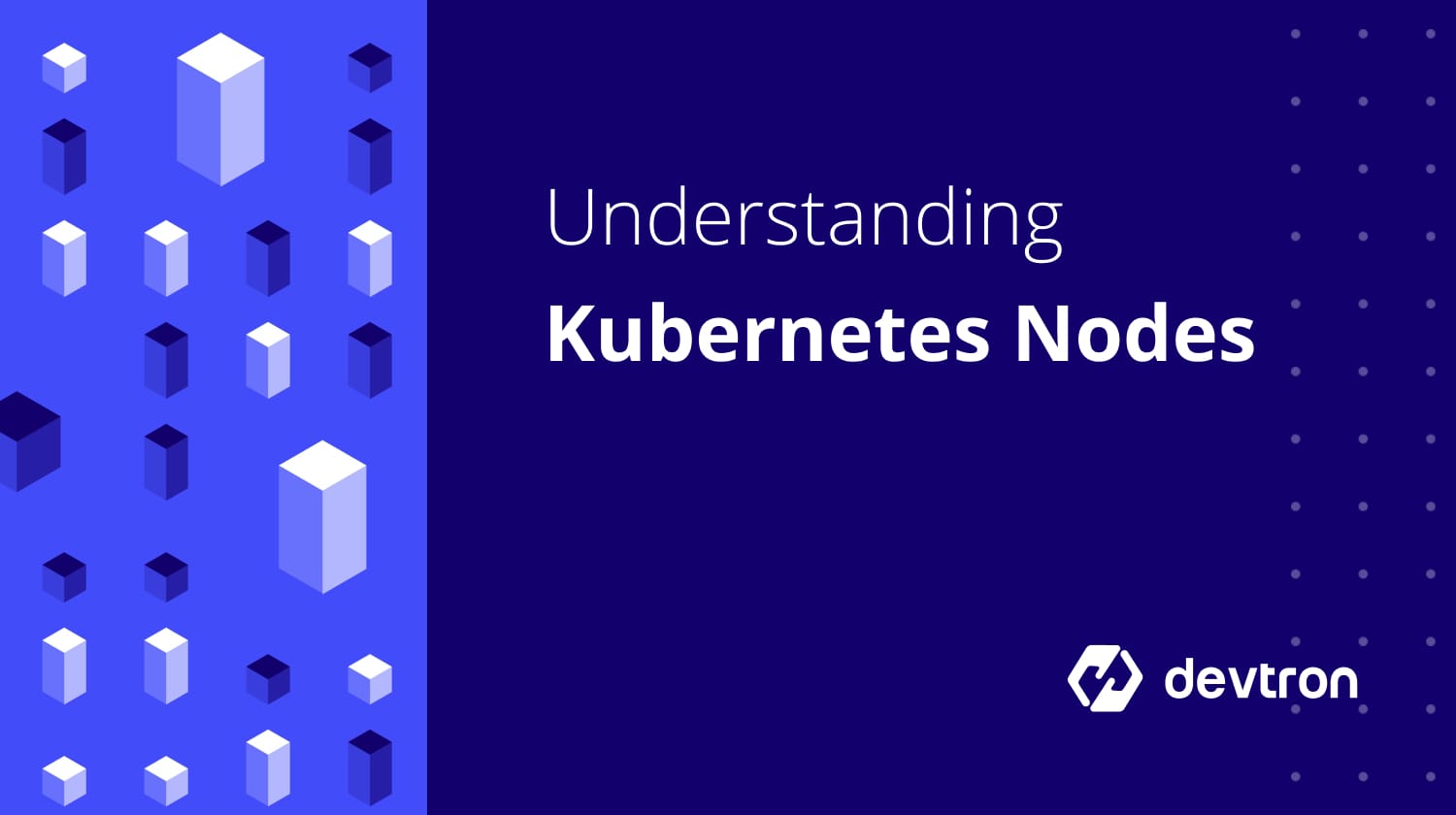 Kubernetes Nodes Explained: Types, Components & Management