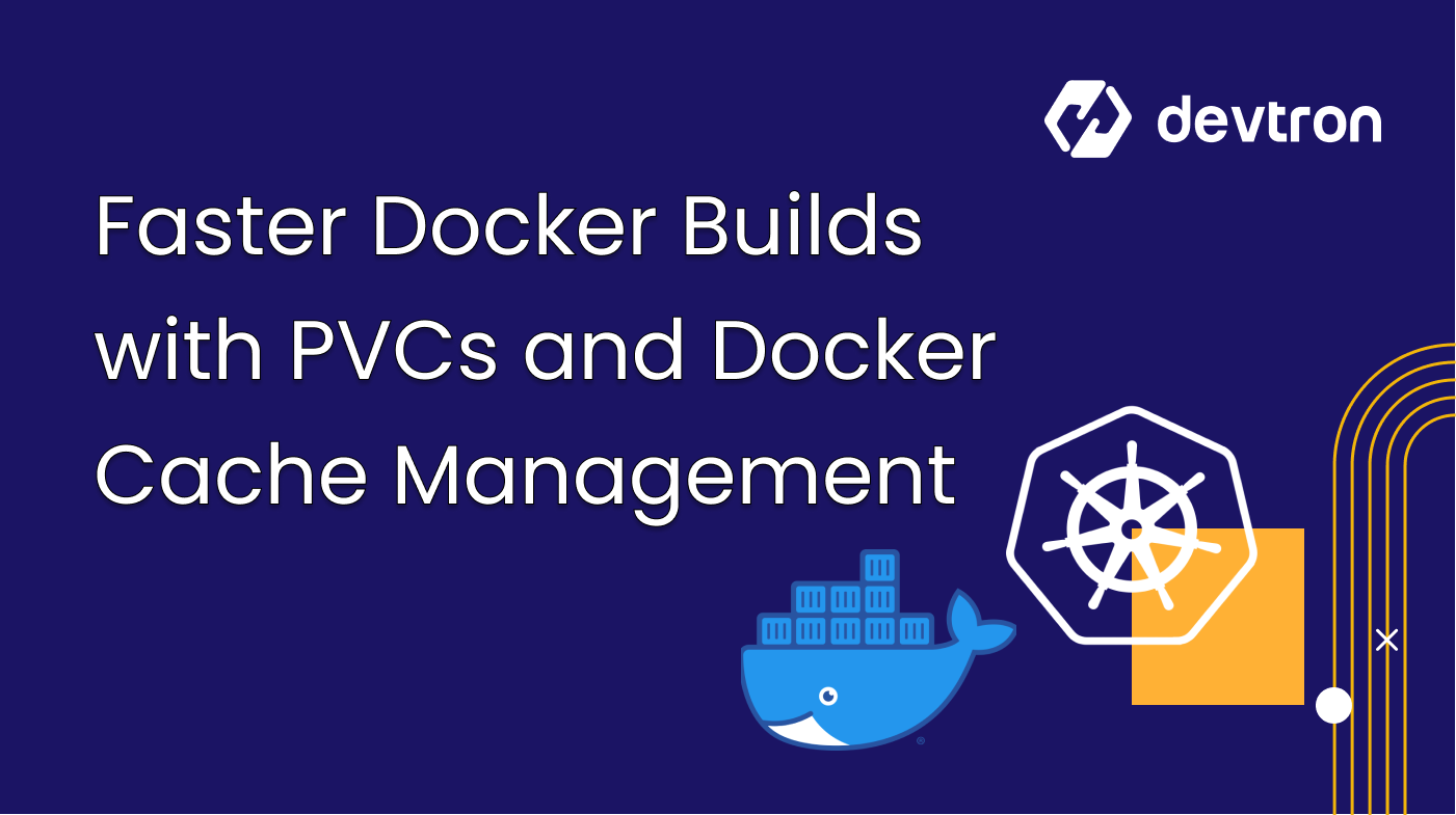 Building Docker Faster With PVC & Docker Cache Management