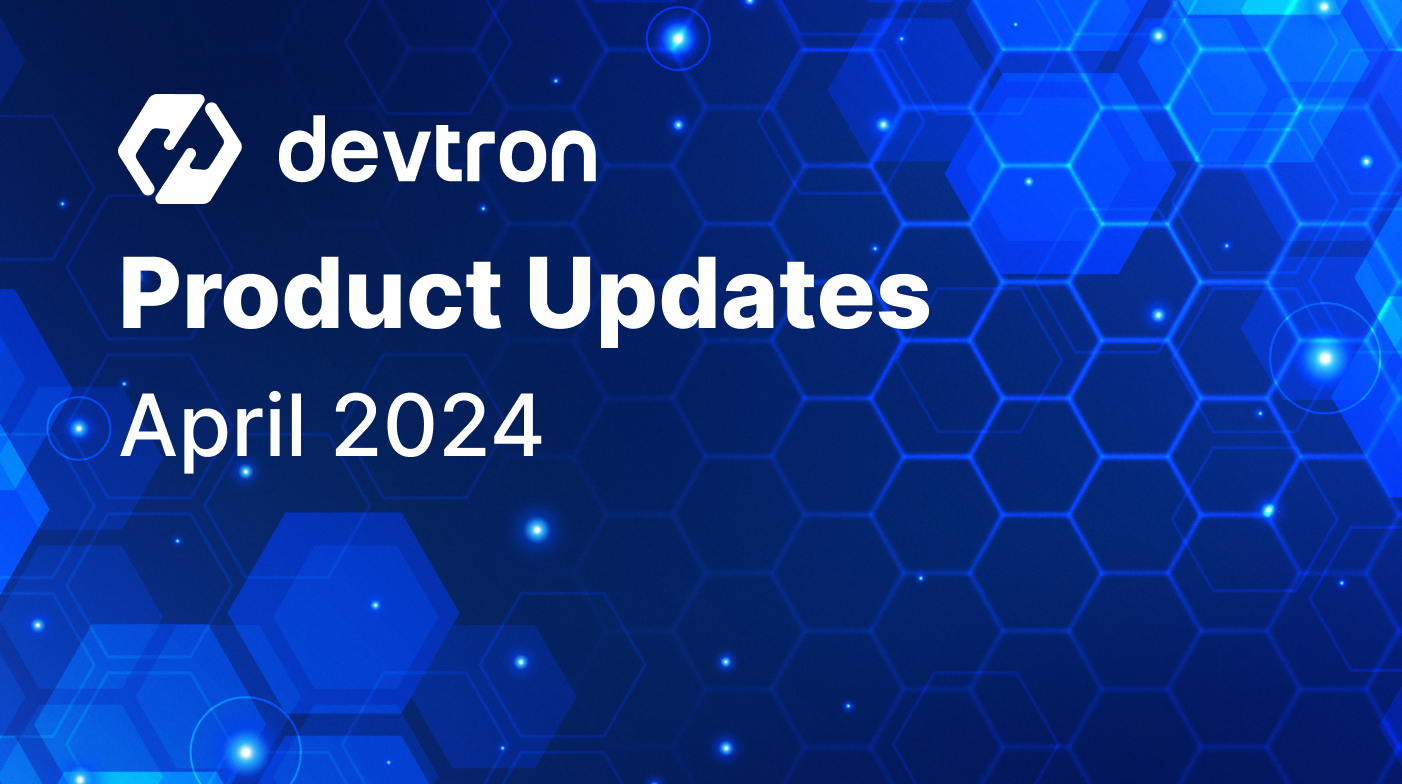 Devtron's Product Updates April 2024