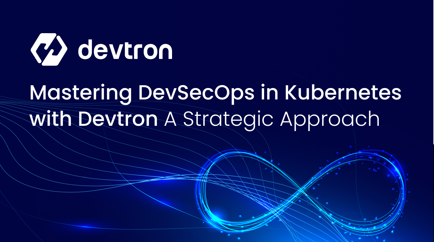 Mastering DevSecOps with Devtron: A Strategic Approach