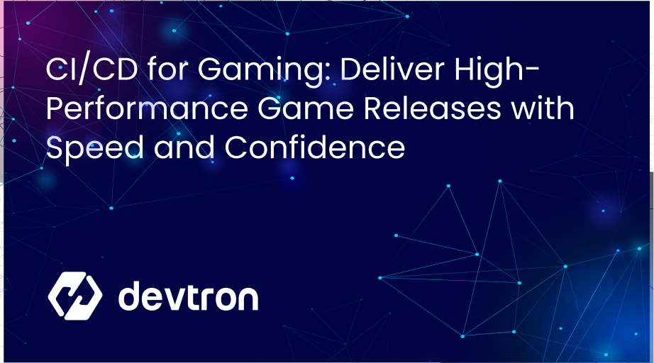 CI/CD for Gaming: Faster, Smarter Game Releases | Devtron